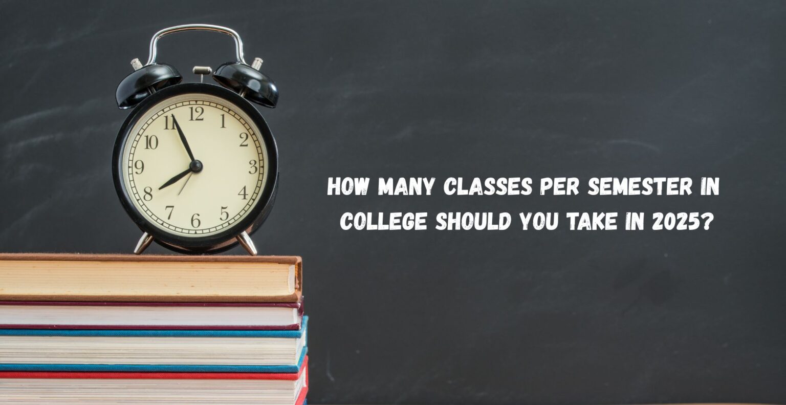 How Many Classes per Semester in College Should You Take in 2025 ...